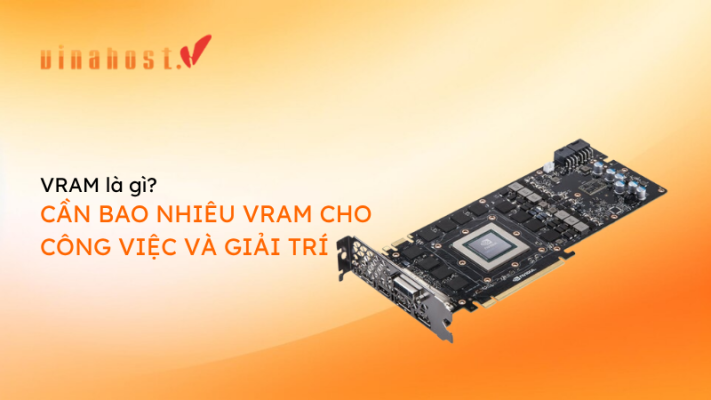 VRAM là gì? Cần bao nhiêu GB cho công việc, game, video, 3D?