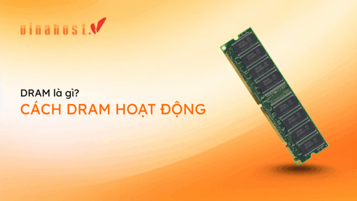 DRAM là gì? Cách Dynamic Random Access Memory hoạt động