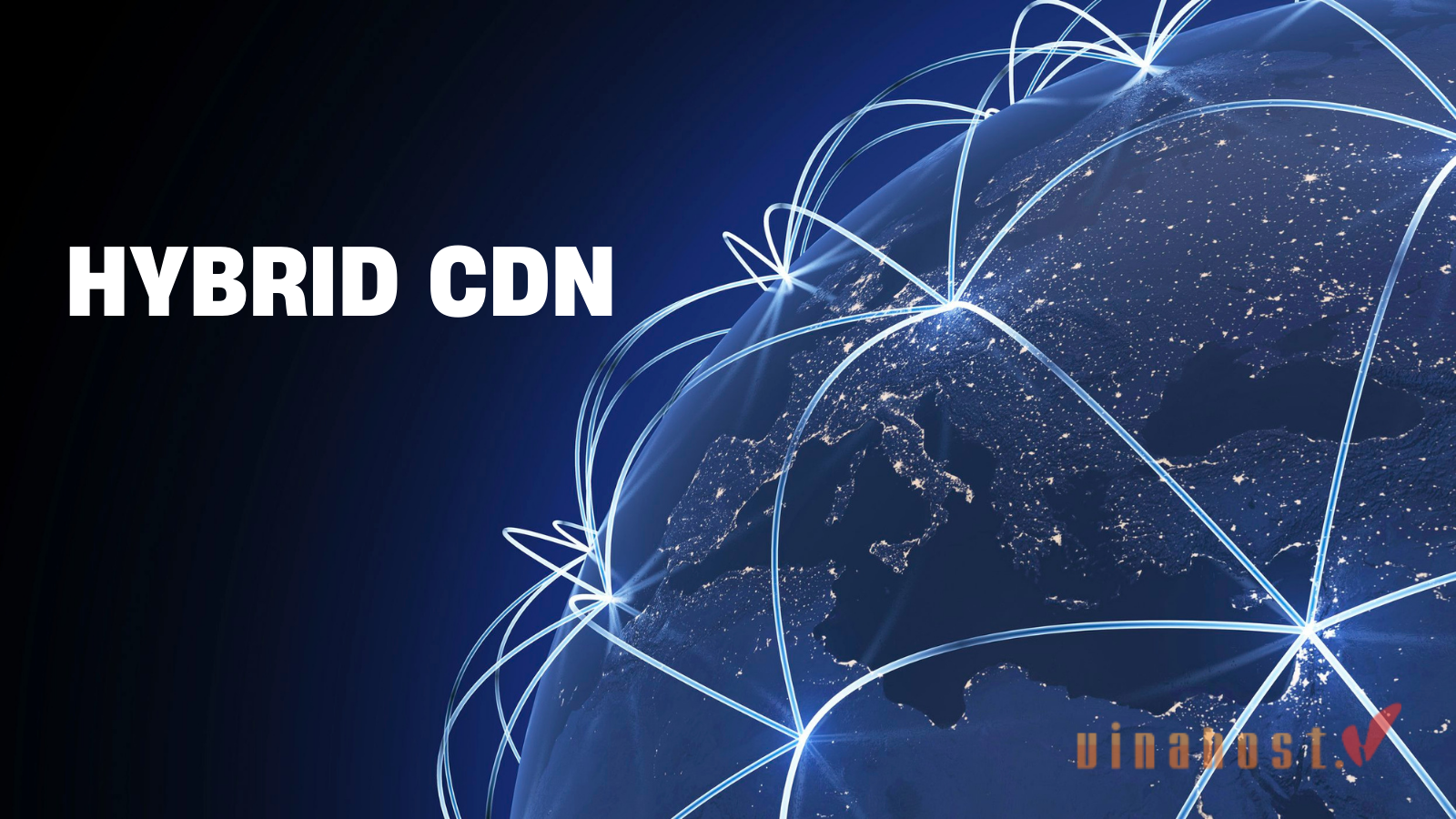 [2026] Hybrid CDN là gì? Lợi ích và hướng dẫn triển khai?