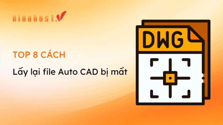 TOP 8 cách lấy lại file CAD bị mất hoặc chưa lưu | 2026
