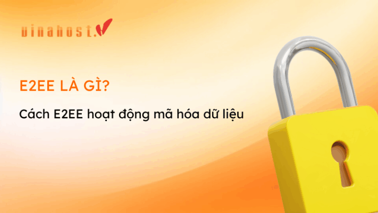 Mã hóa đầu cuối (E2EE) là gì? Cách mà E2EE hoạt động 2025
