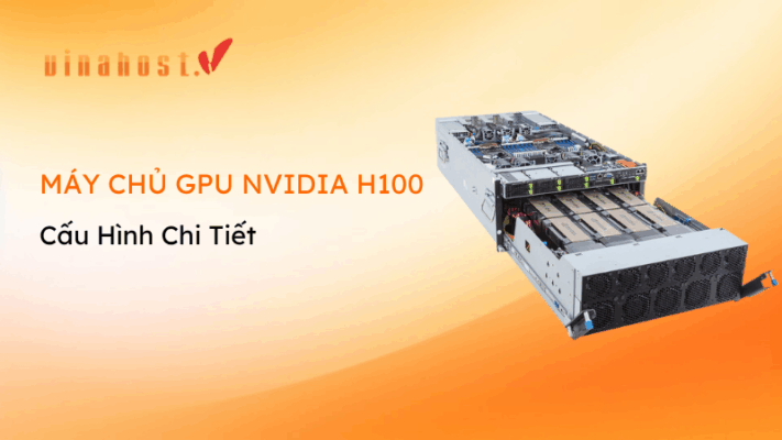 Máy Chủ GPU NVIDIA H100: Cấu Hình & Giá 2026 Chi Tiết