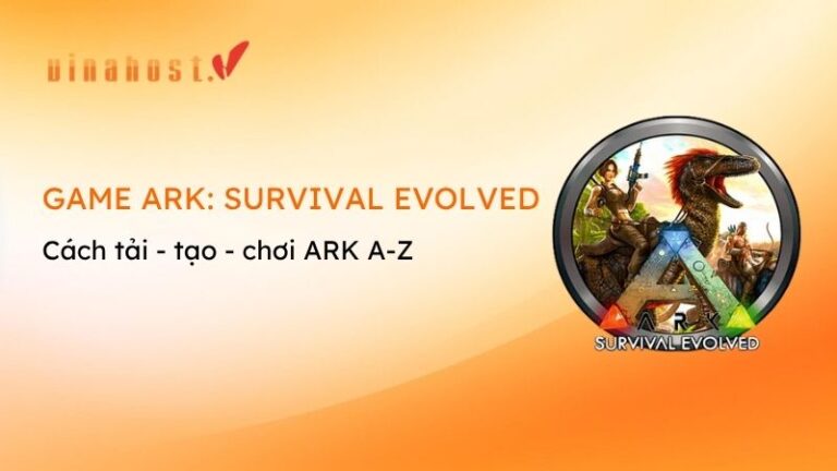 [2026] Game ARK: Survival Evolved | Cách Tải & Tạo & Chơi Ark